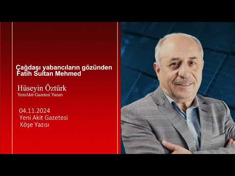 Yeni Akit - Hüseyin Öztürk: Çağdaşı yabancıların gözünden Fatih Sultan Mehmed