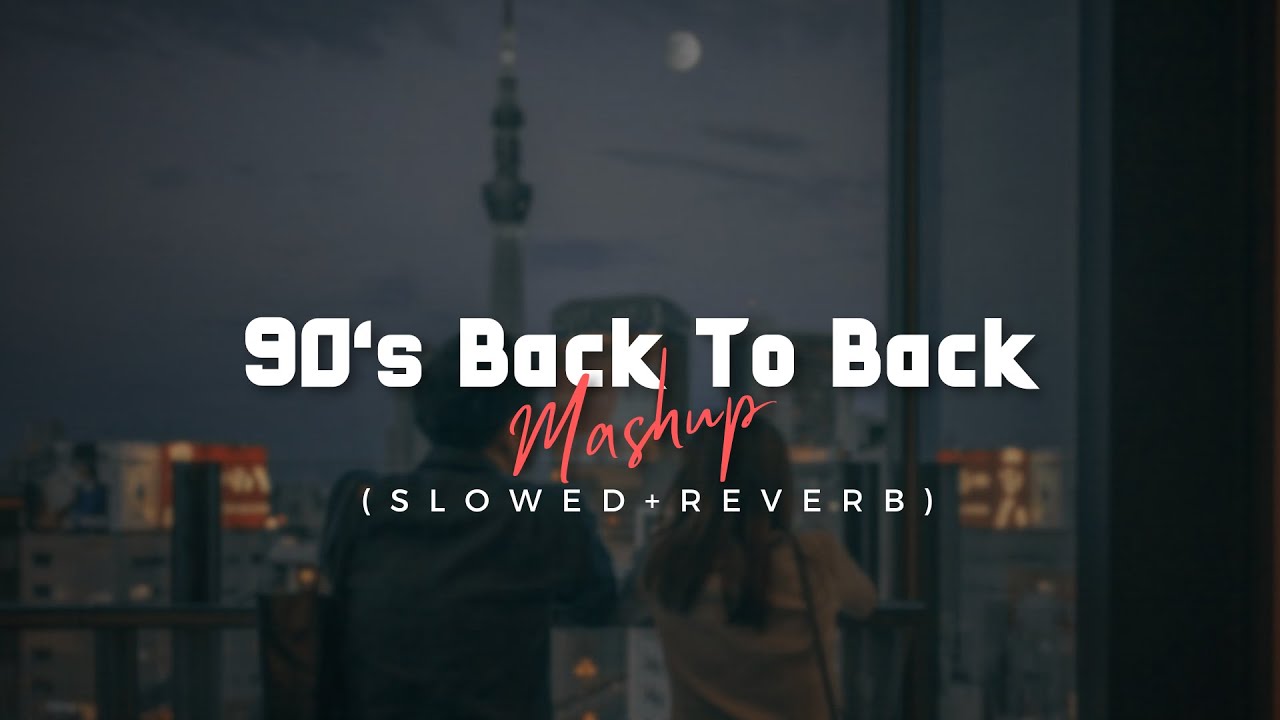 90s Back To Back Mashup - Slowed and Reverb - YouTube