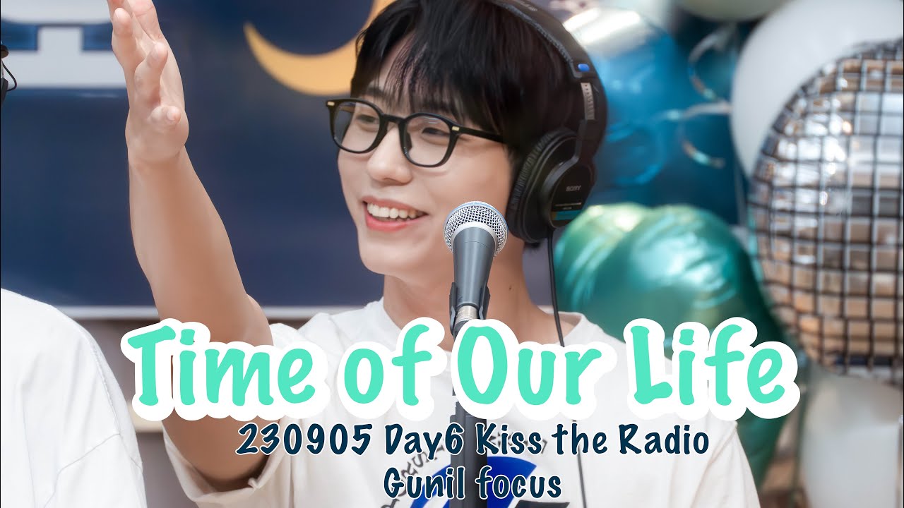 【HD】230905 Day6 Kiss The Radio - Time of Our Life (Gunil Focus) 데이식스의 키스더라디오 - YouTube