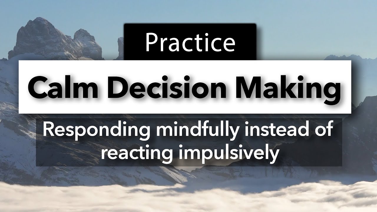 Practice Calm Decision Making to Respond Mindfully Instead of Reacting ...