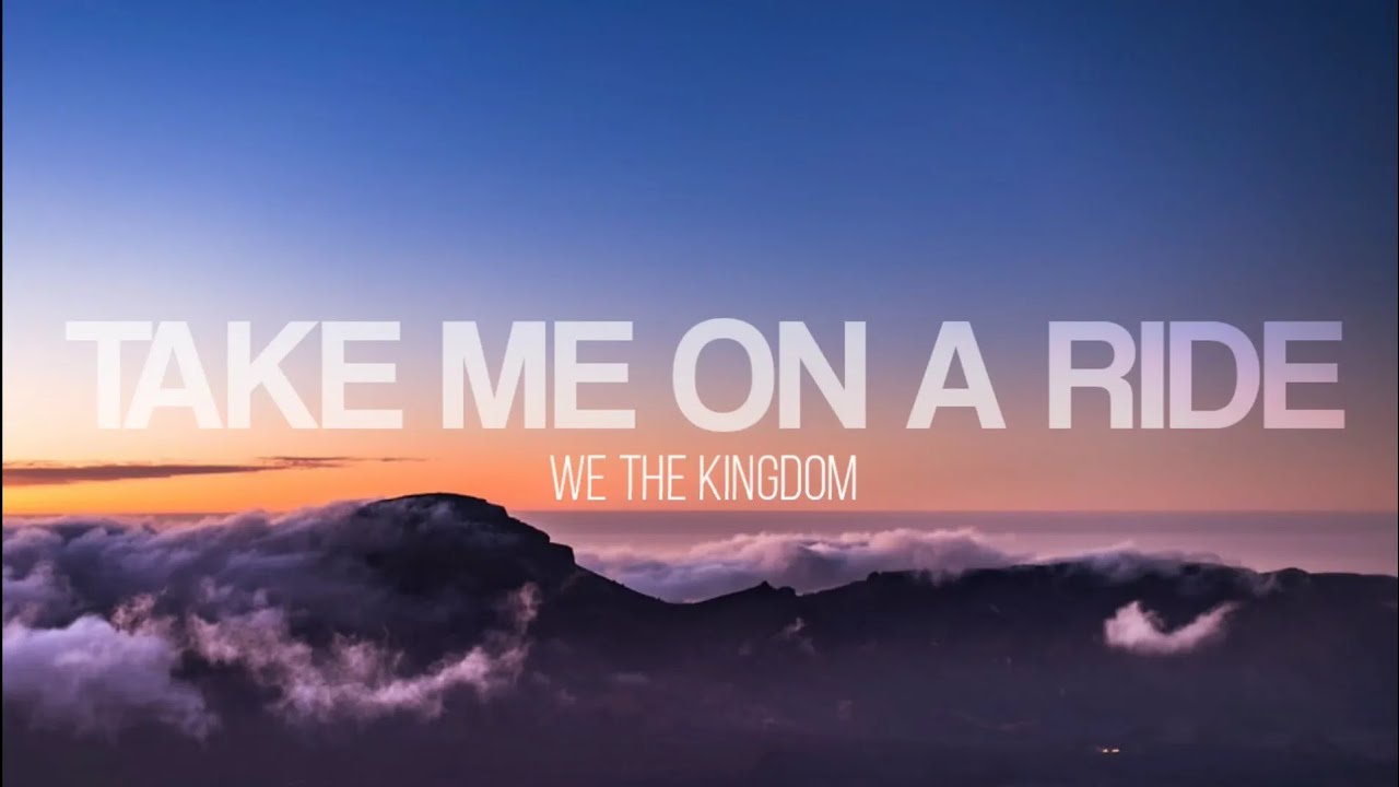 Take Me On Ride - We The Kingdom (Lyrics Video) - YouTube