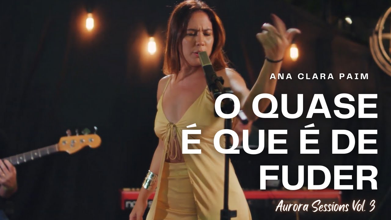 O QUASE É QUE É DE FUDER - Aurora Sessions Vol. 3 por Ana Clara Paim - YouTube