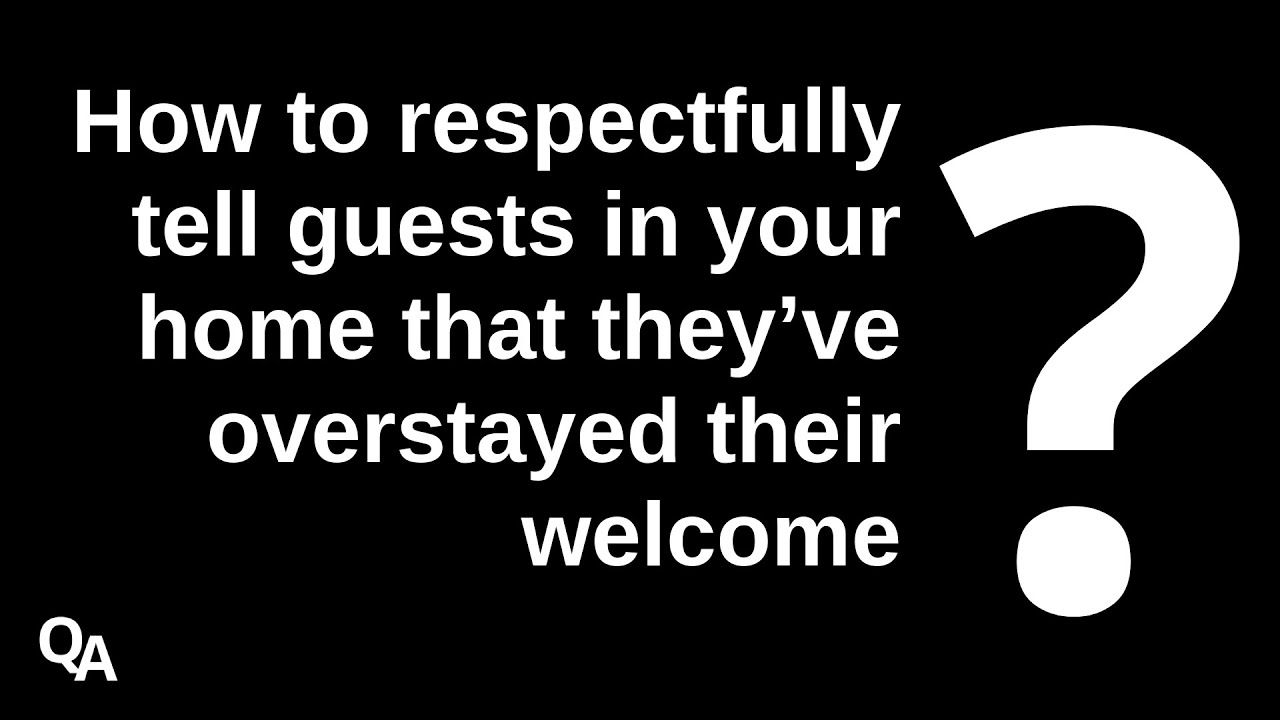 How to respectfully tell guests in your home that they’ve overstayed ...