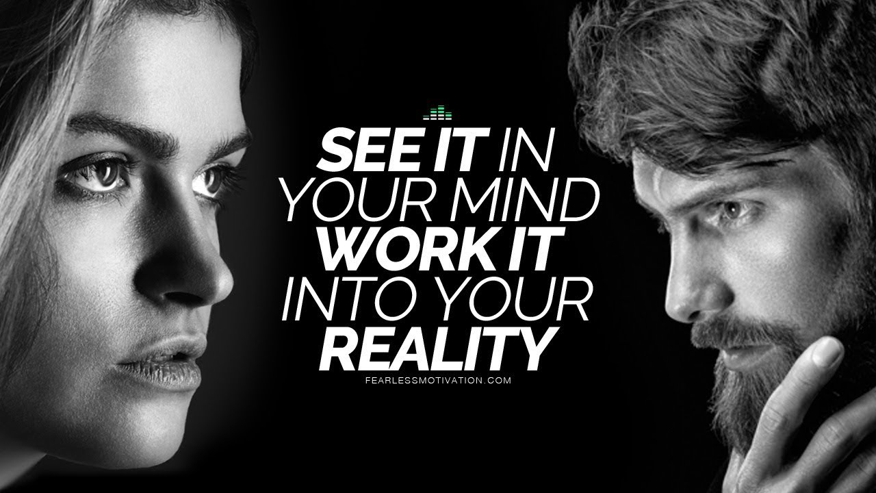 See It In Your Mind But Work It Into Your Reality (Motivational Video ...