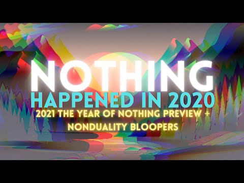 NOTHING HAPPENED IN 2020 | 2021 Year of Nothing Preview + Nonduality Bloopers