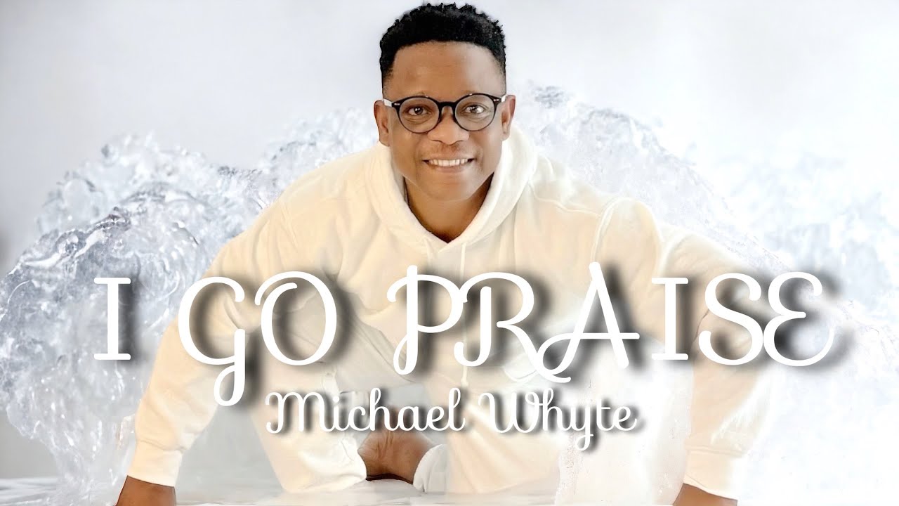 Michael Whyte- I GO PRAISE (Official Music Video) - YouTube
