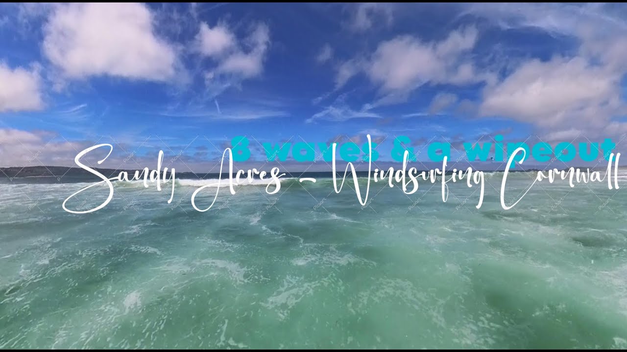 Windsurfing Cornwall Sandy Acres 8 Waves & a WipeOut - YouTube