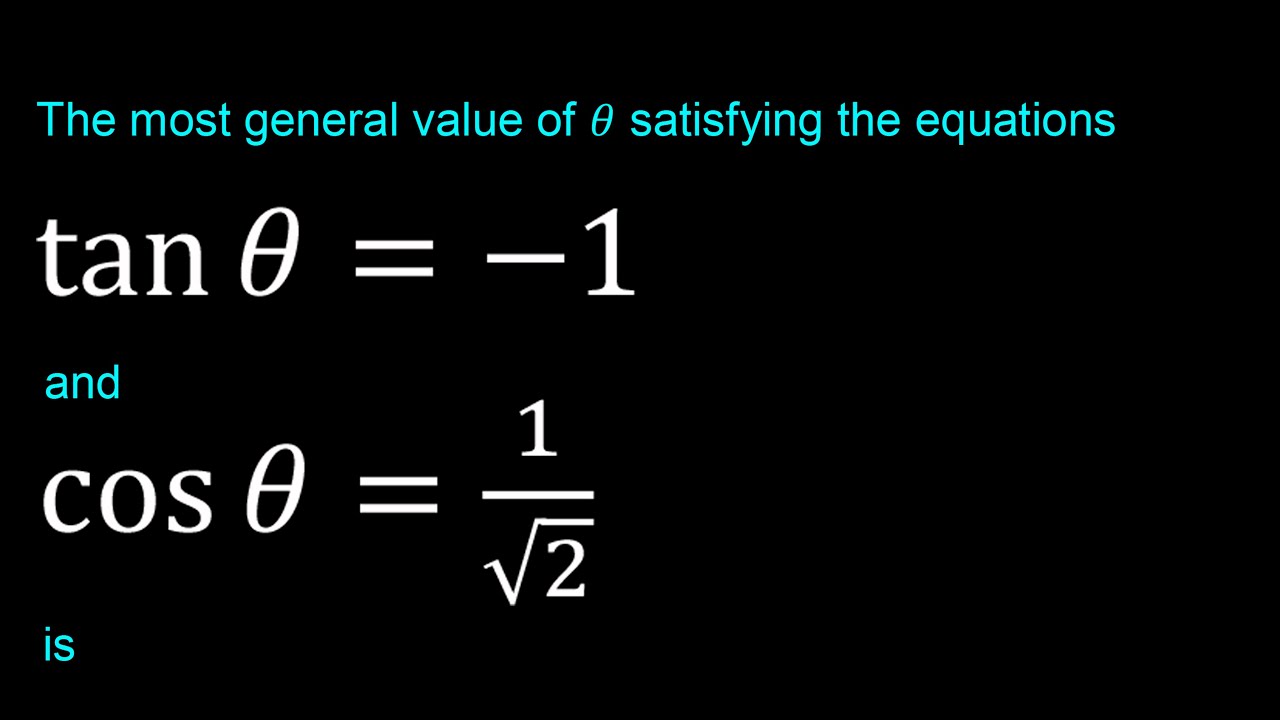 The most general value of θ satisfying the equations tan⁡θ=-1 and cos ...