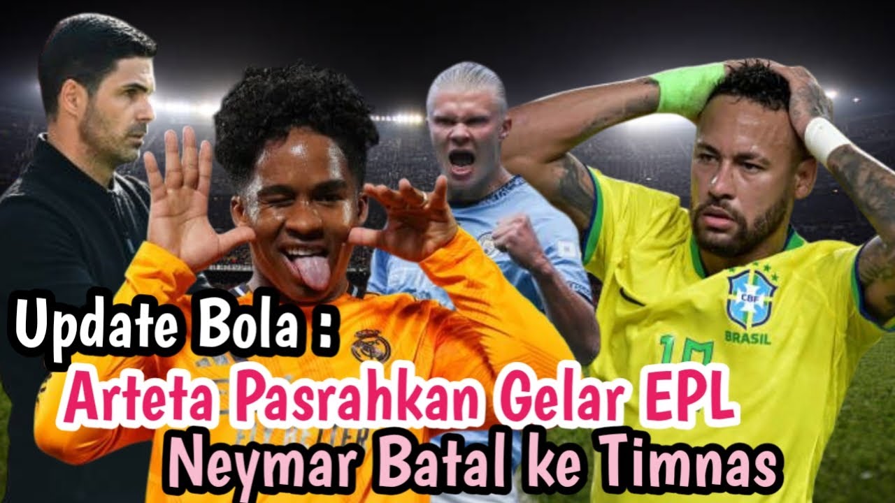 Update info sepak bola : Arteta menyerah relakan Gelar EPL,Neymar gagal masuk timnas. - YouTube