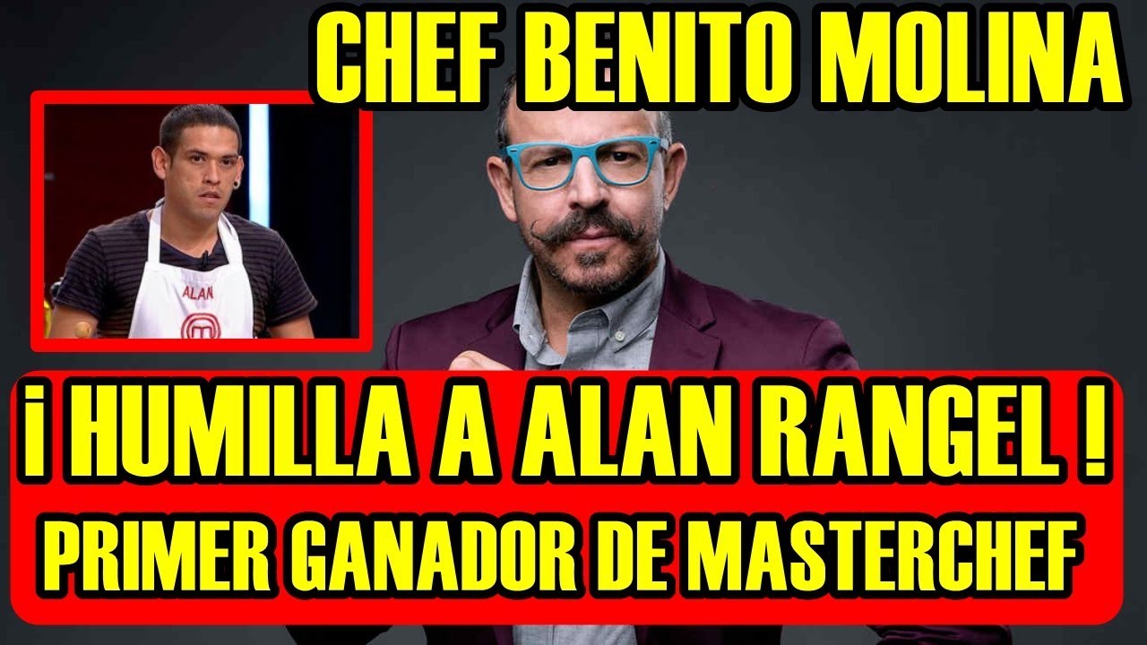 CHEF BENITO MOLINA "HUMILLA" en redes a ALAN RANGEL GANADOR del PRIMER ...