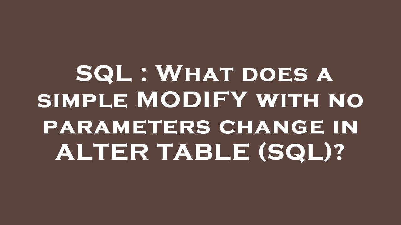 SQL : What does a simple MODIFY with no parameters change in ALTER ...