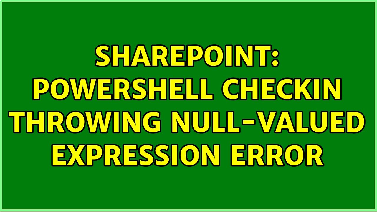 Sharepoint Powershell Checkin Throwing Null Valued Expression Error Youtube