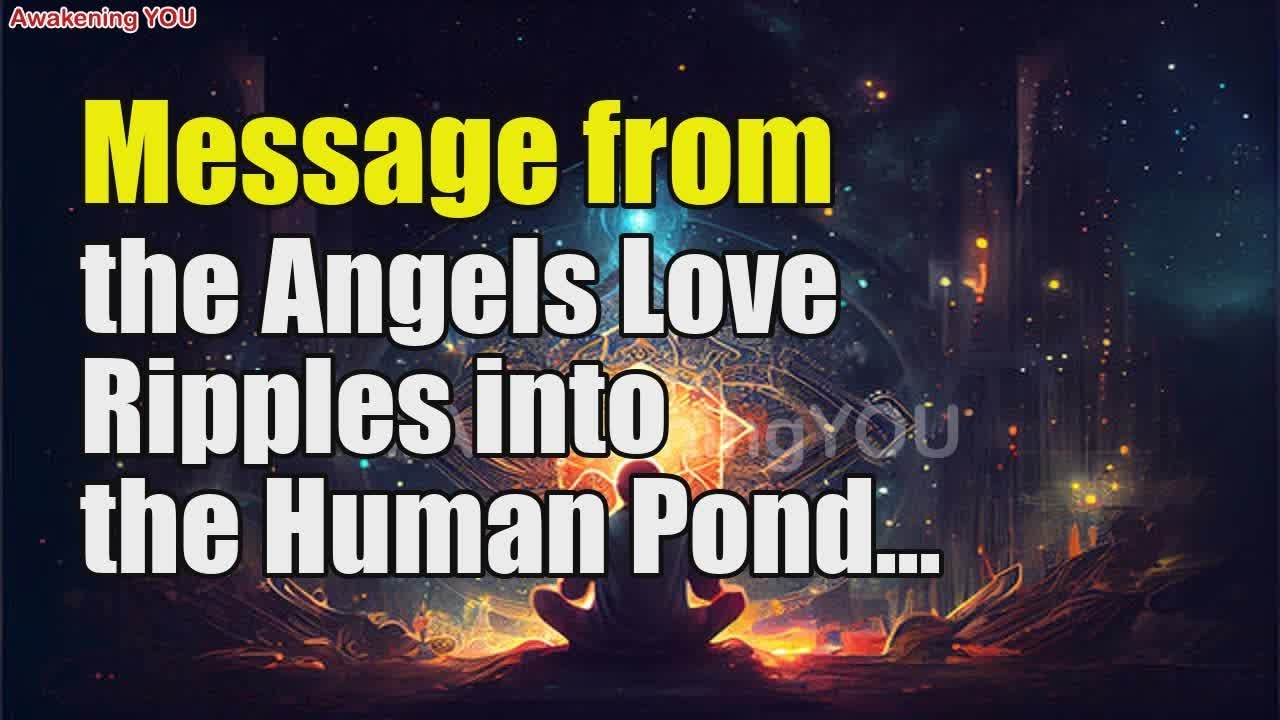 Message from the Angels~ Love Ripples into the Human Pond for Eternity ...