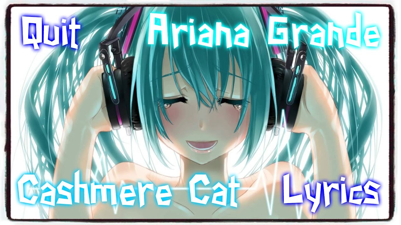 【Nightcore】→ Quit || Cashmere Cat ft. Ariana Grande Lyrics - YouTube