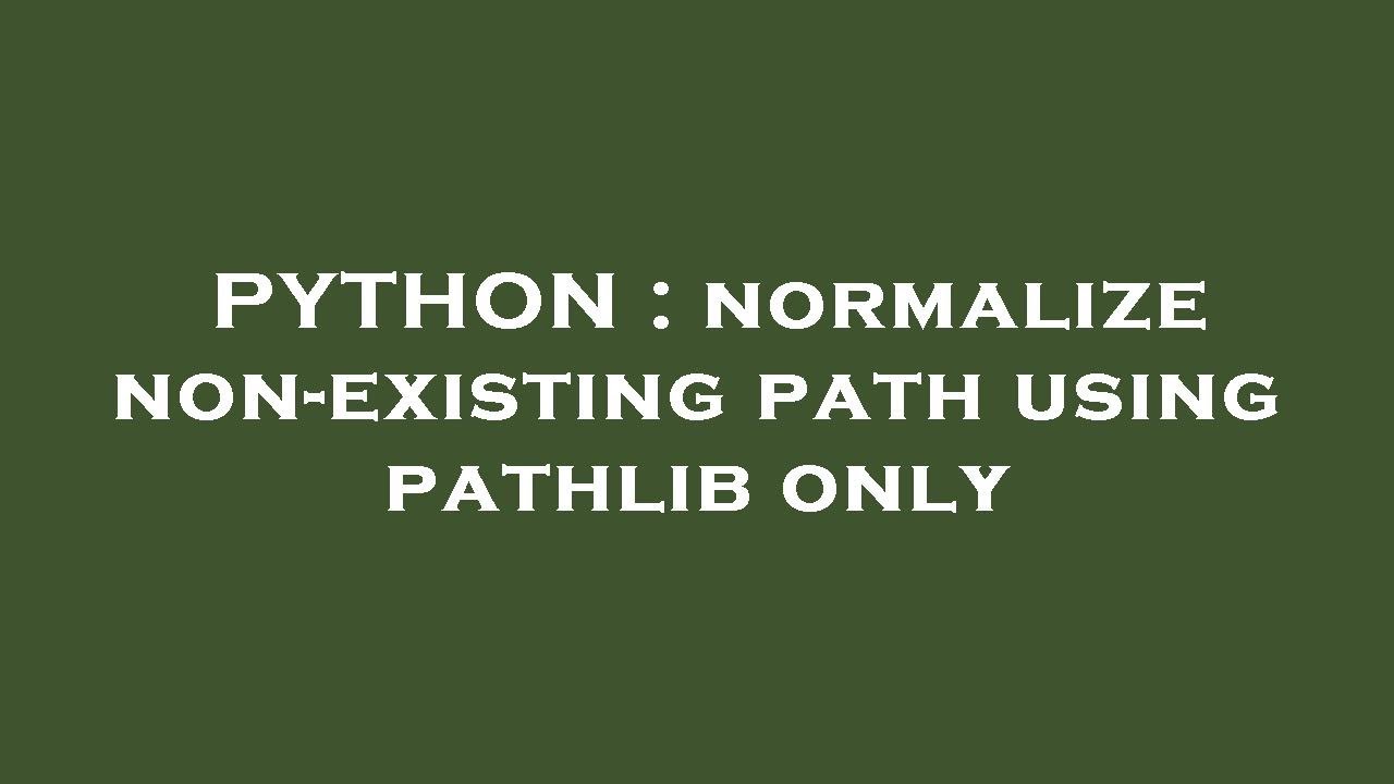 Python Normalize Non Existing Path Using Pathlib Only Youtube 9863