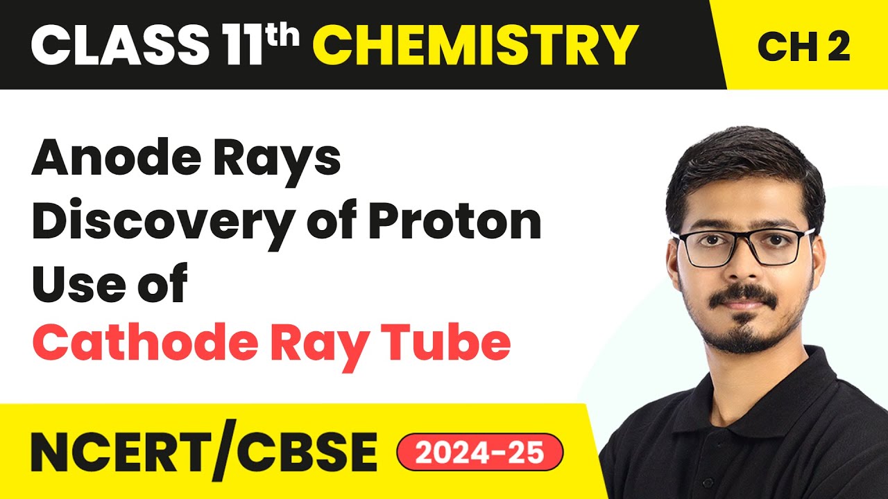 Anode Rays, Discovery of Proton, Use of Cathode Ray Tube | Class 11 Chemistry Ch2 | CBSE 2024-25 ...