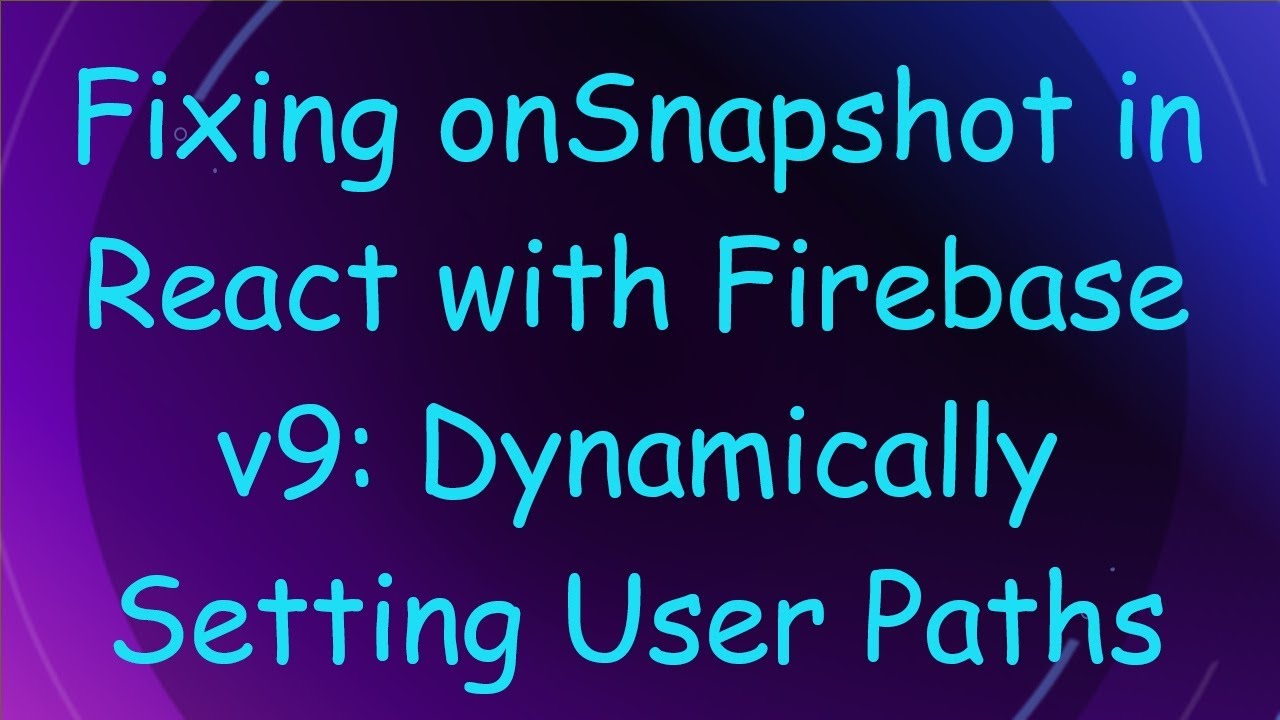 Fixing onSnapshot in React with Firebase v9: Dynamically Setting User Paths - YouTube