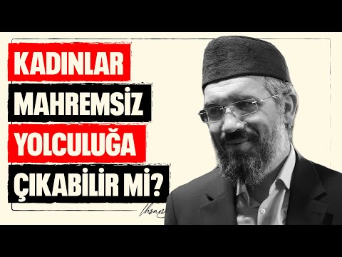Kadınlar Mahremsiz Yolculuğa Çıkabilir mi? l İhsan Şenocak
