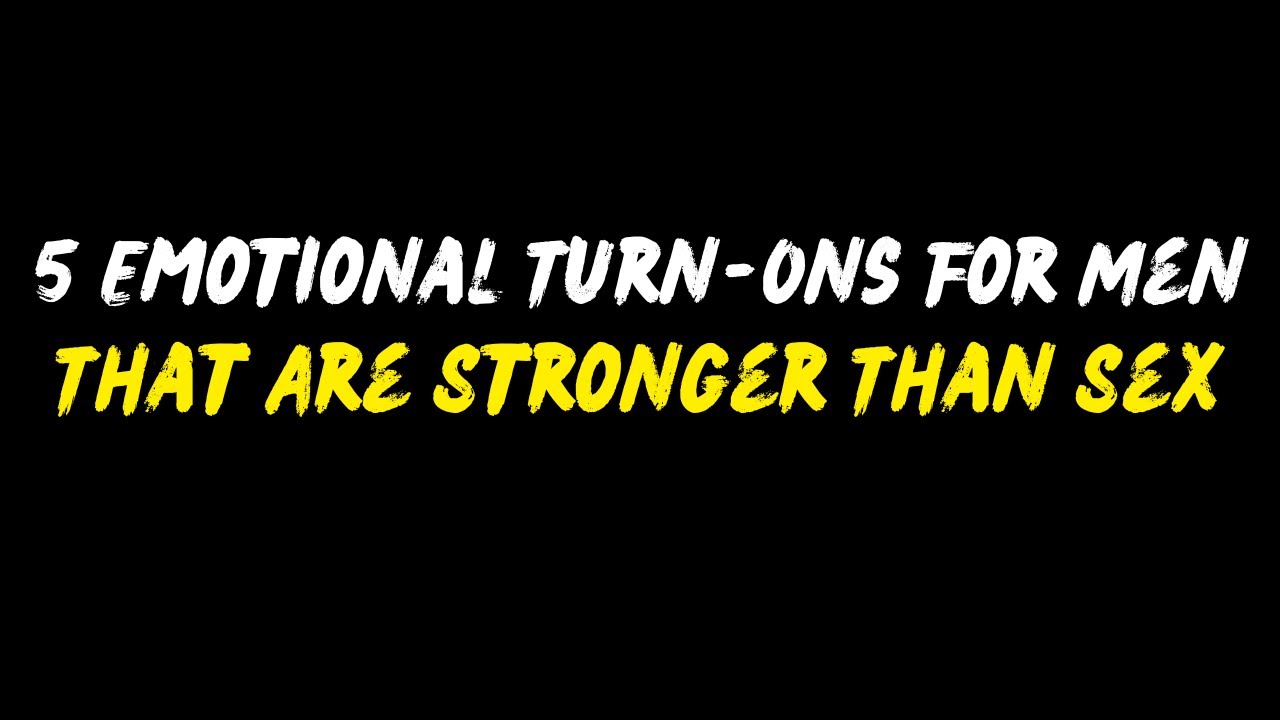 5 Emotional Turn - Ons For Men That Are Stronger Than Sex - YouTube