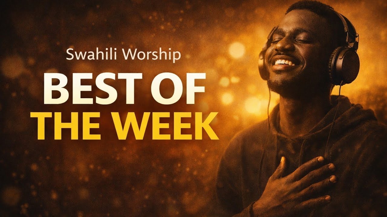 This Swahili Worship Will Carry You Through the Week | Best of Swahili ...