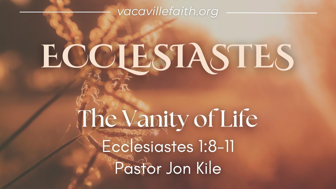 "The Vanity Of Life" by Pastor Jon Kile, Ecclesiastes 1:8-11 - YouTube