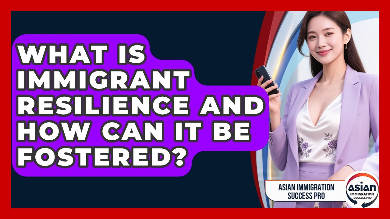 What Is Immigrant Resilience And How Can It Be Fostered? - Asian ...