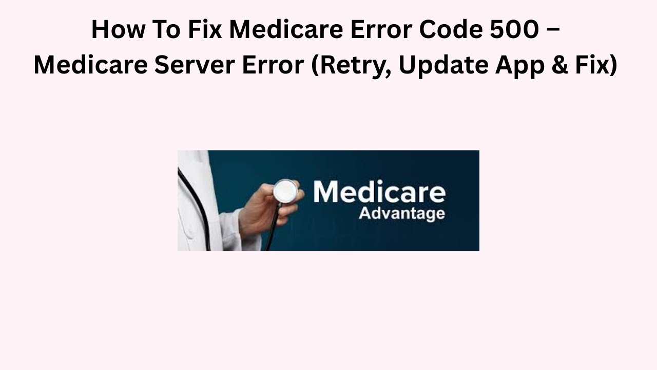 How To Fix Medicare Error Code 500 – Medicare Server Error (Retry ...