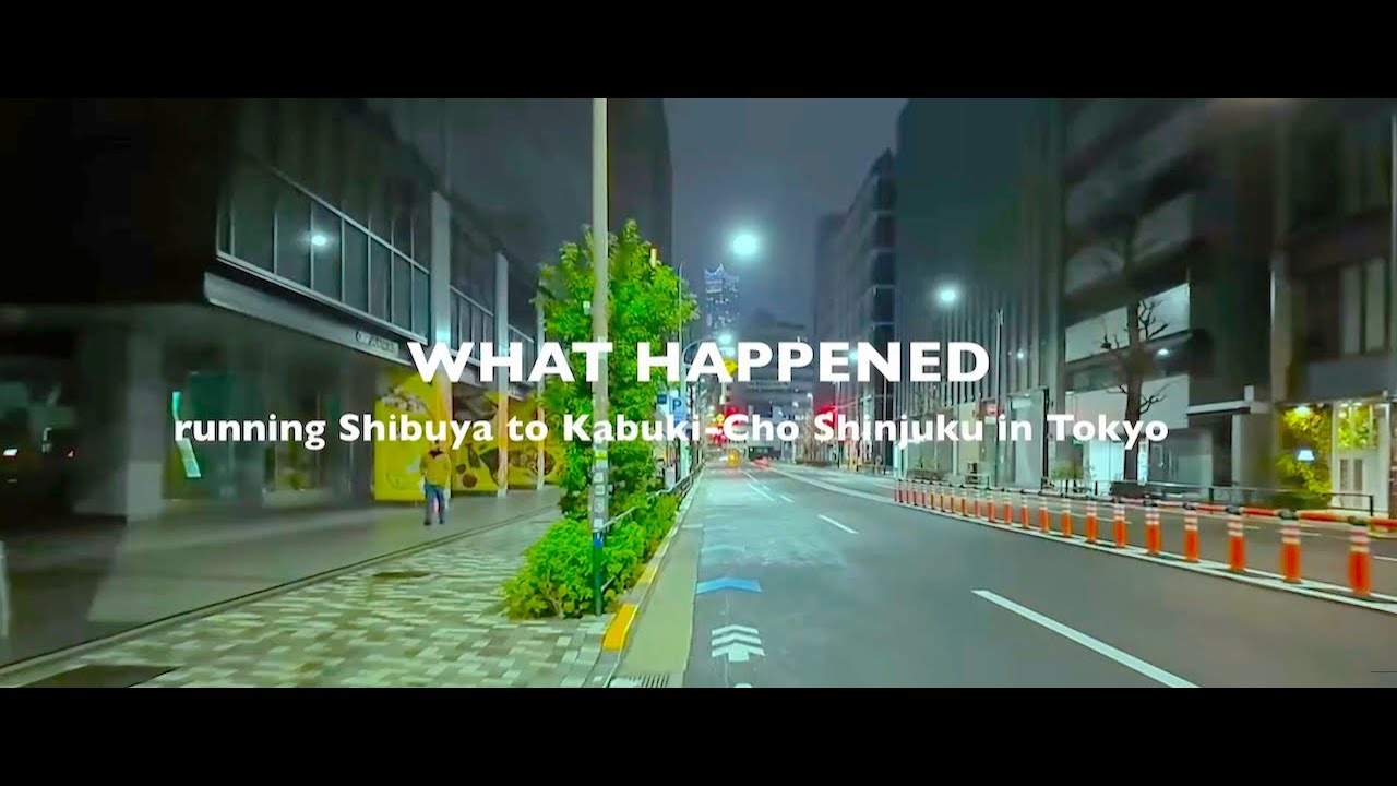 WHAT HAPPENED, running Shibuya to Kabuki-cho Shinjuku in Tokyo…midnight ...