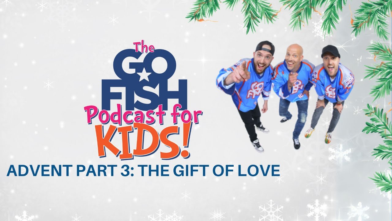 Advent Part 3: The Gift of Love // Ep.12 - The Go Fish Podcast For Kids ...