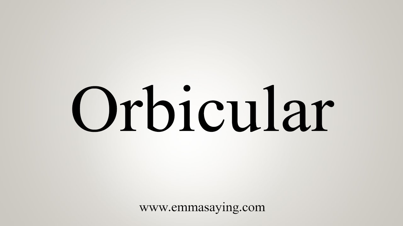 How To Say Orbicular - YouTube