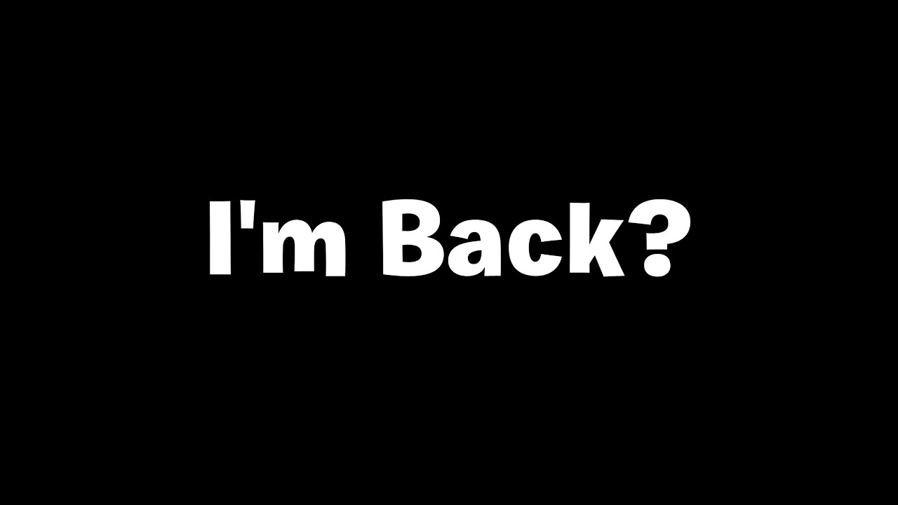 Im back.. - YouTube