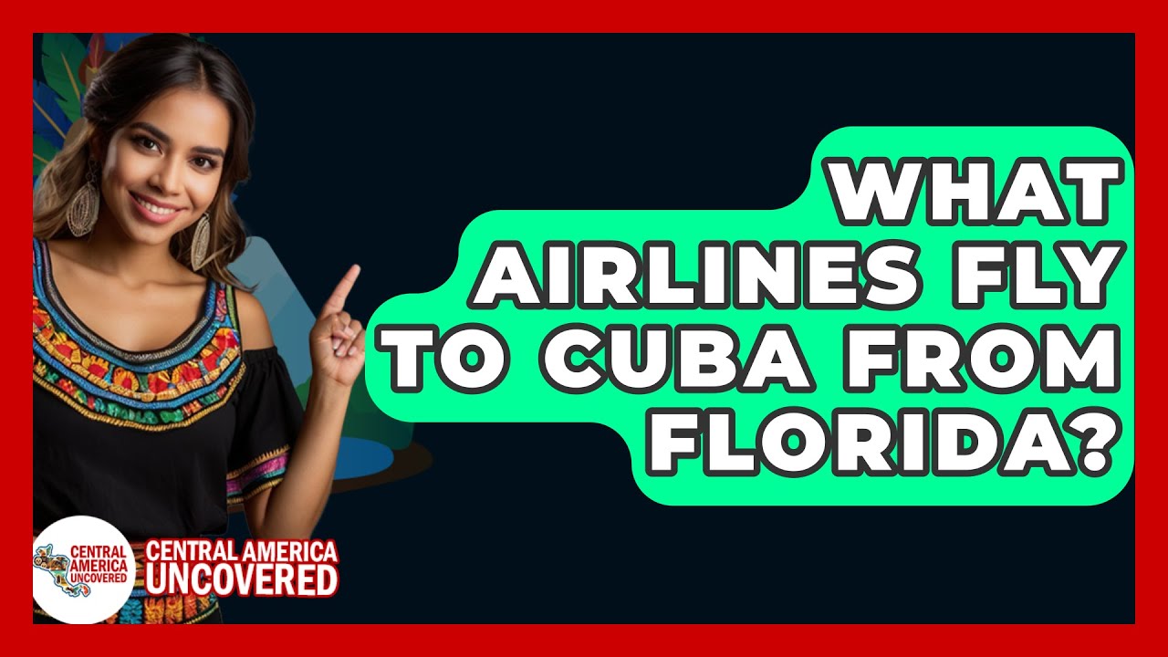 What Airlines Fly To Cuba From Florida? - Central America Uncovered ...