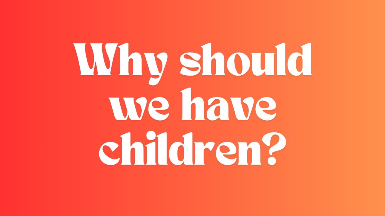 Why should we have children? - YouTube