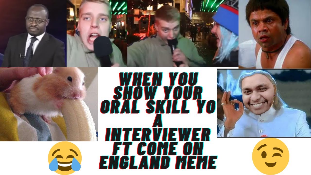 When you show your oral skills to a interviewer| Come on England meme ...