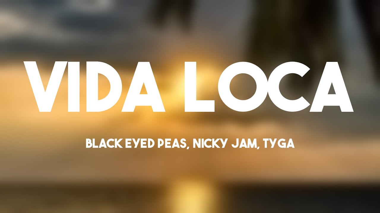 VIDA LOCA - Black Eyed Peas, Nicky Jam, Tyga (Lyrics Version) - YouTube