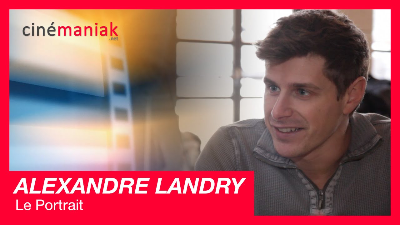 Alexandre Landry - Portrait ★★ Cinémaniak ★★ - YouTube