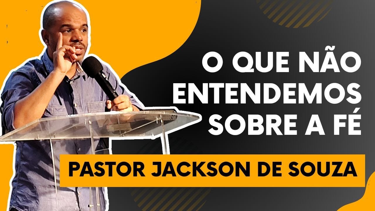 O QUE NÃO ENTENDEMOS SOBRE A FÉ | Pastor Jackson de Souza | Pregação ...