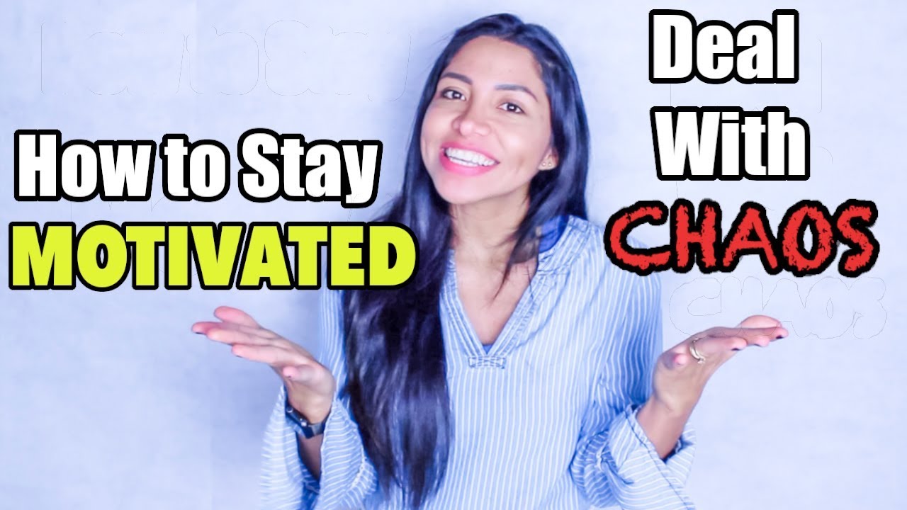 HOW TO STAY MOTIVATED WHILE DEALING WITH CHAOS / LIFE AND STRUGGLES ...