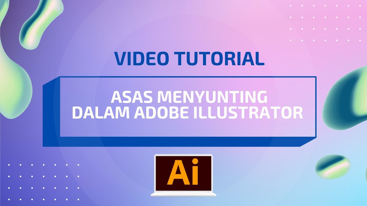 VIDEO TUTORIAL ASAS MENYUNTING DALAM ADOBE ILLUSTRATOR - YouTube
