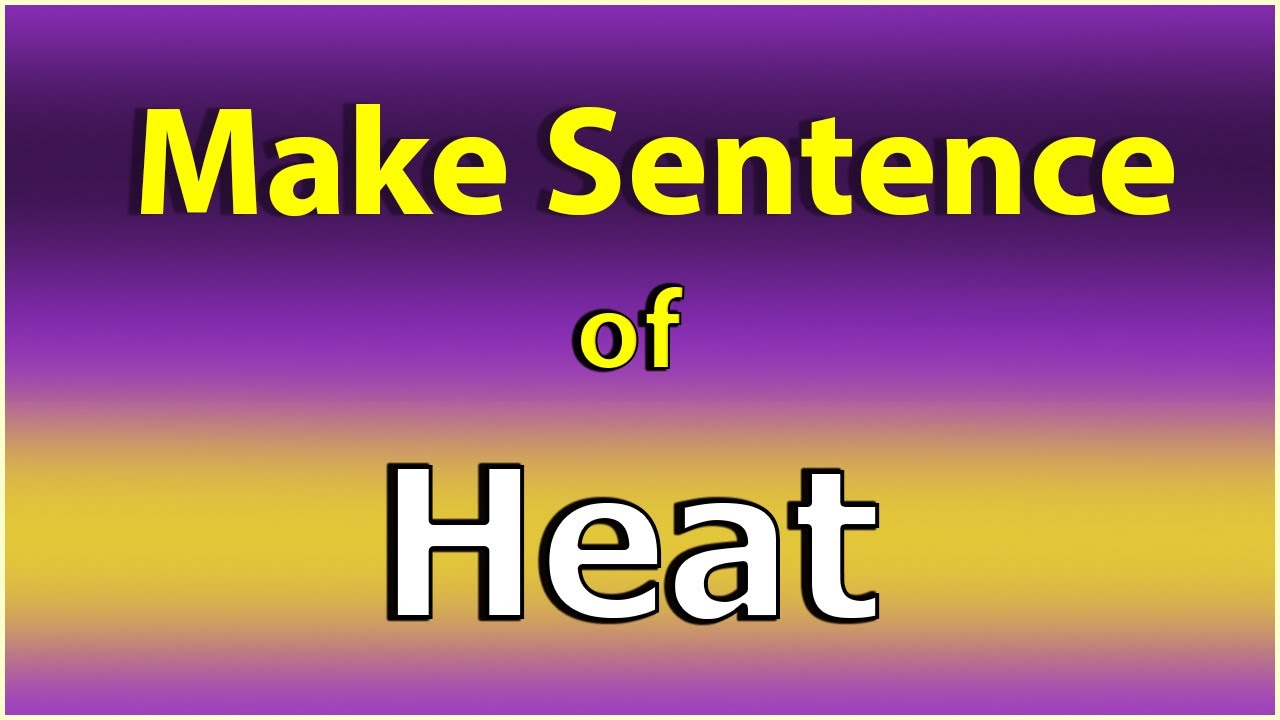 Make Sentence Of Heat Heat In A Sentence Heat Use In Sentence Heat make-sentence-of-heat-heat-in-a-sentence-heat-use-in-sentence-heat