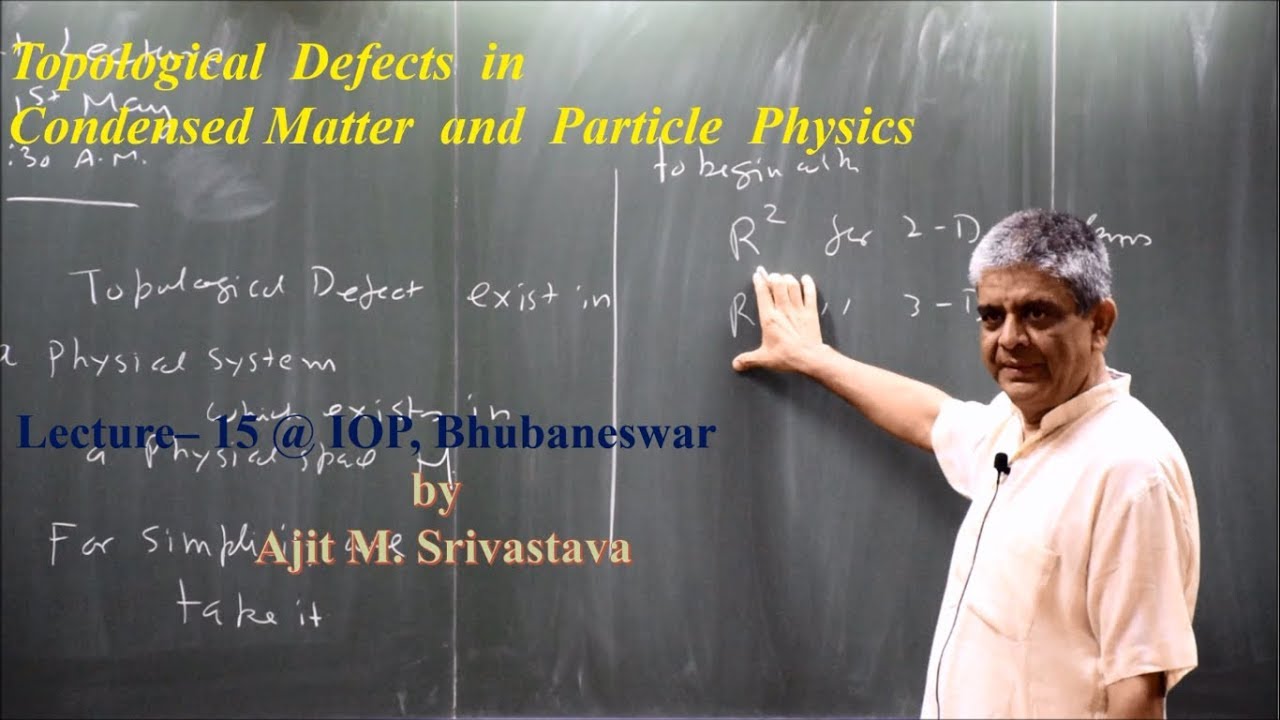 Lecture-15:Topological Defects in Condensed Matter and Particle Physics ...