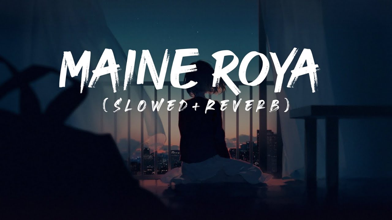 Ft. Aditya Rawat | Maine Roya (Slowed Reverb) | Nain's Music 🖤 - YouTube