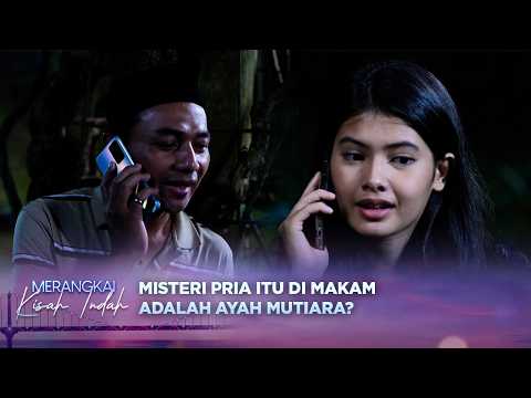 TERBONGKAR! Pria Misterius di Makam Ternyata Ayah Mutiara?! | Merangkai Kisah Indah - Episode 240