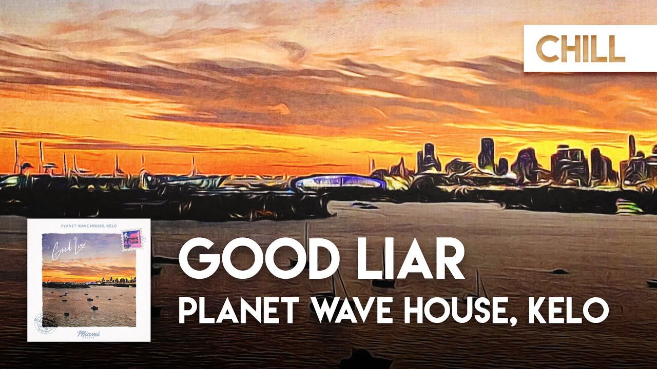 Chill | Planet Wave House, Kelo - Good Liar - YouTube