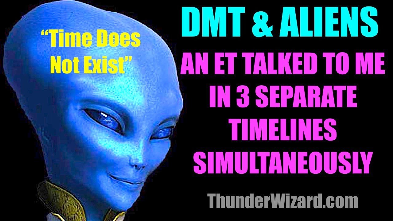 ALIENS & DMT - ET TALKS TO ME IN 3 SEPARATE TIMELINES SIMULTANEOUSLY ...
