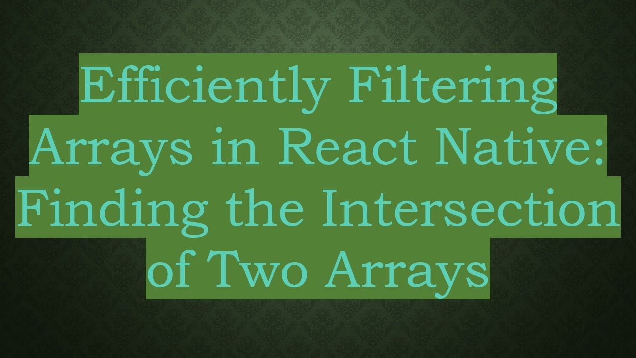 Efficiently Filtering Arrays in React Native: Finding the Intersection of Two Arrays - YouTube