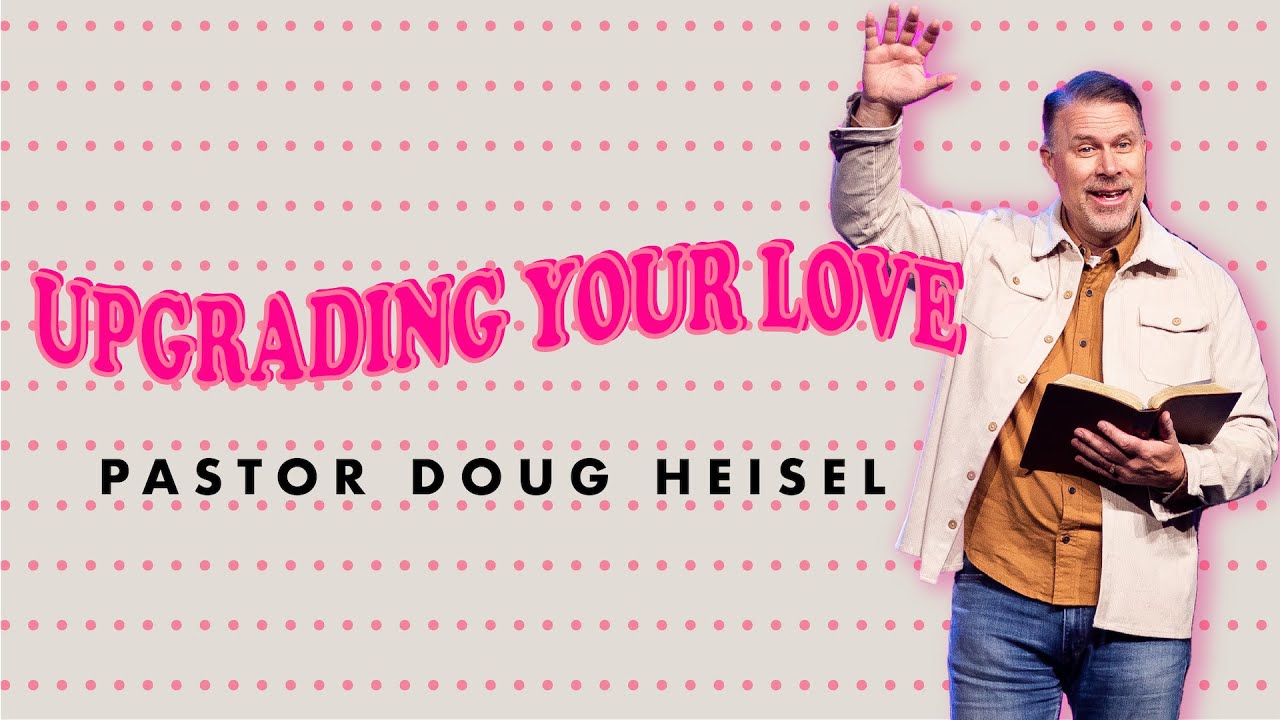"Upgrading Your Love" • Pastor Doug Heisel • New Life Church - YouTube