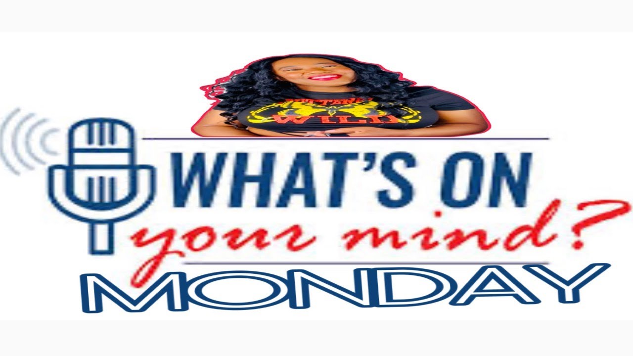 WHAT’S ON YOUR MIND MONDAY - YouTube