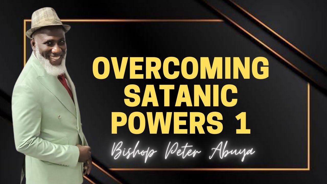 Overcoming Satanic Powers Pt. 1 | Empowering Sermon by Bishop Peter ...