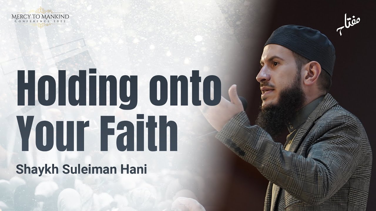 Holding onto Your Faith | Shaykh Suleiman Hani | Mercy to Mankind 2022 ...